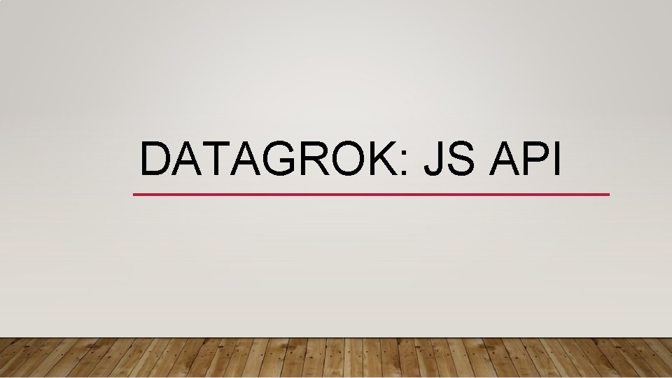 DATAGROK JS API PREVIOUSLY ON GROK DEV MEETINGS