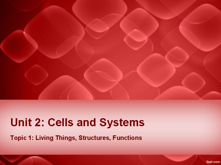 Unit 2 Cells and Systems Topic 1 Living