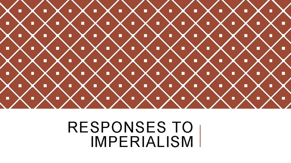 RESPONSES TO IMPERIALISM FOR THIS PRESENTATION v Use