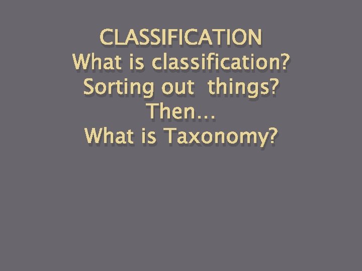 CLASSIFICATION What is classification Sorting out things Then