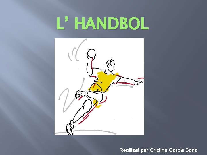 L HANDBOL Realitzat per Cristina Garca Sanz OBJECTIU