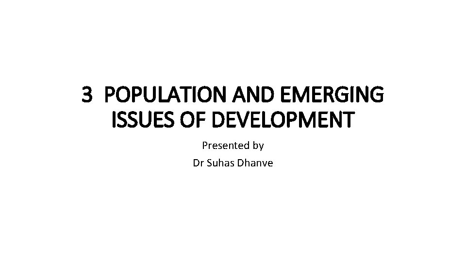 3 POPULATION AND EMERGING ISSUES OF DEVELOPMENT Presented