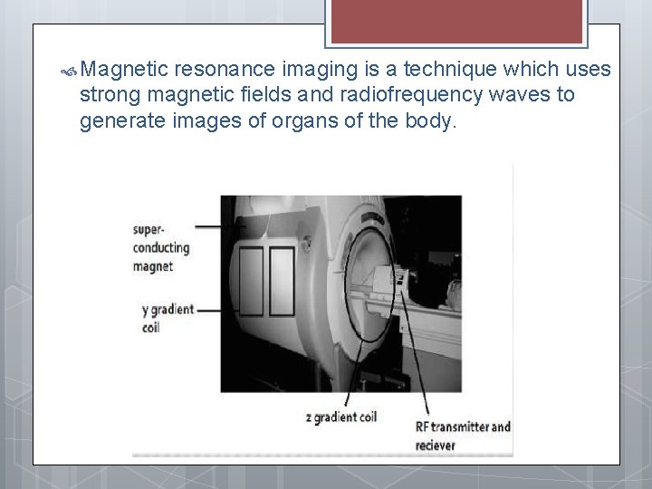 MRI Magnetic resonance imaging is a technique which