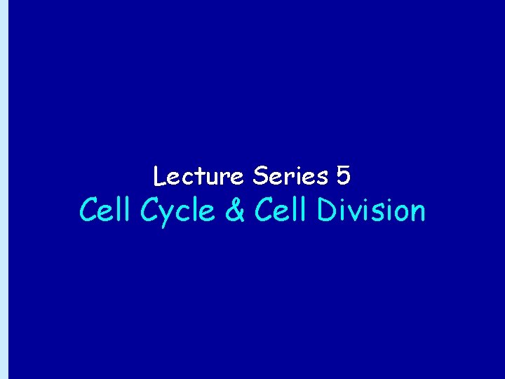Lecture Series 5 Cell Cycle Cell Division Reading