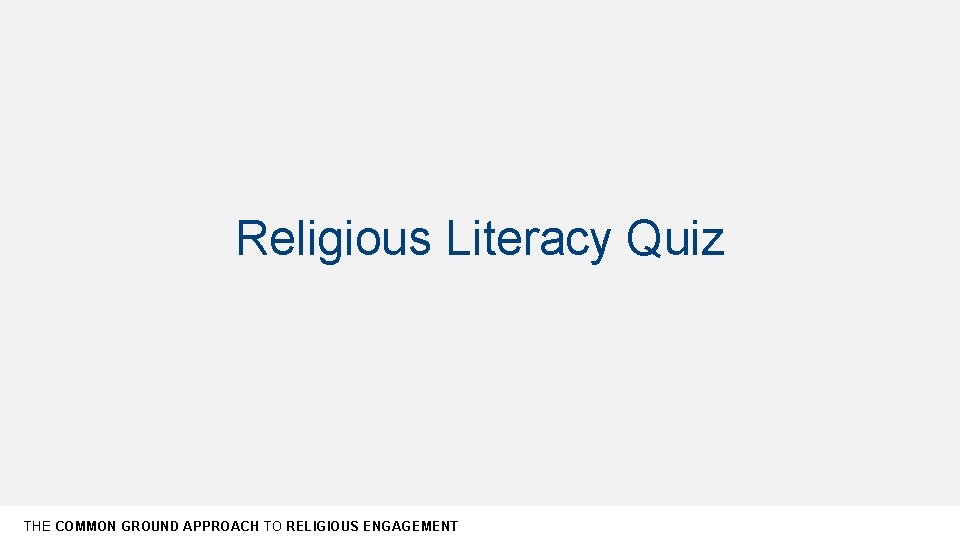 Religious Literacy Quiz THE COMMON GROUND APPROACH TO