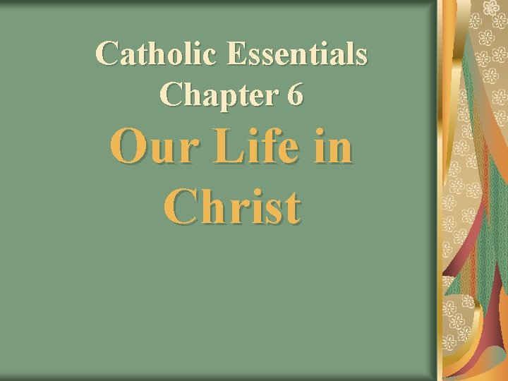 Catholic Essentials Chapter 6 Our Life in Christ