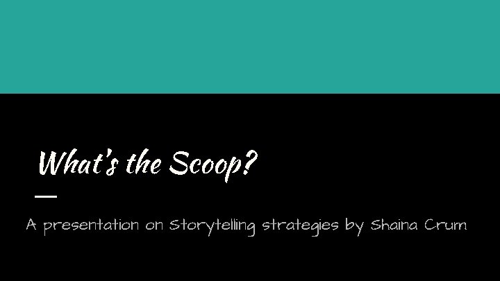 Whats the Scoop A presentation on Storytelling strategies