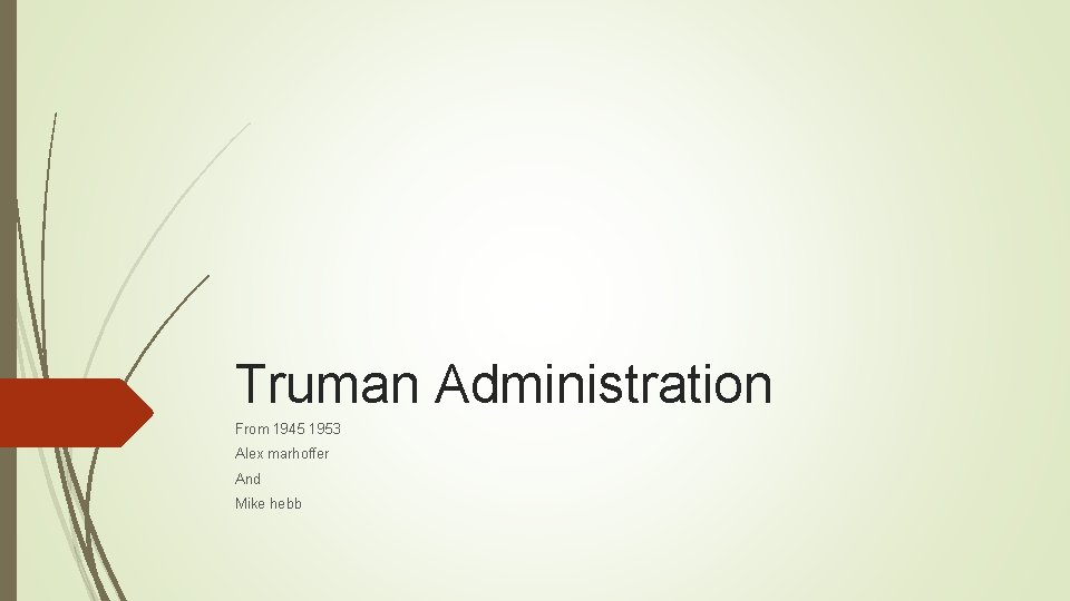 Truman Administration From 1945 1953 Alex marhoffer And
