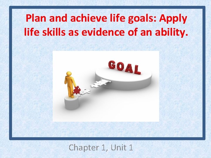 Plan and achieve life goals Apply life skills
