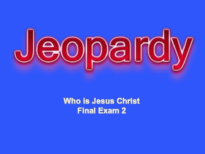 Who is Jesus Christ Final Exam 2 A