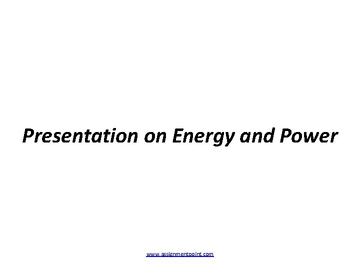Presentation on Energy and Power www assignmentpoint com