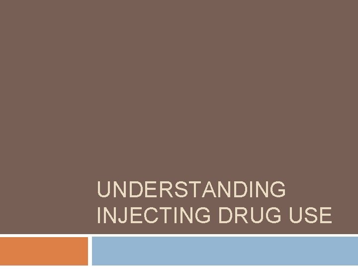 UNDERSTANDING INJECTING DRUG USE Various routes through which