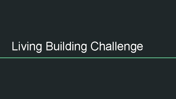 Living Building Challenge What is a Living Building