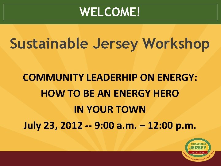 WELCOME Sustainable Jersey Workshop COMMUNITY LEADERHIP ON ENERGY