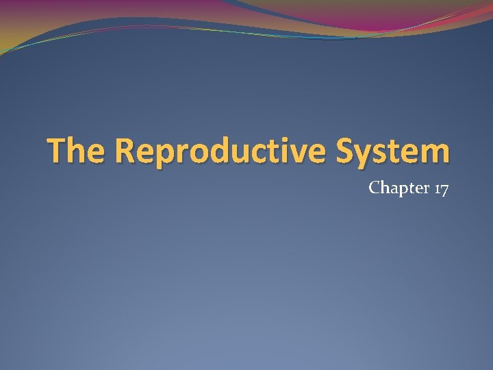The Reproductive System Chapter 17 Unique system The