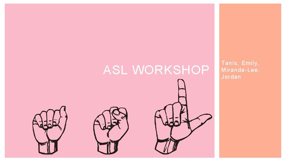 ASL WORKSHOP Tanis Emily MirandaLee Jordan WHY ASL