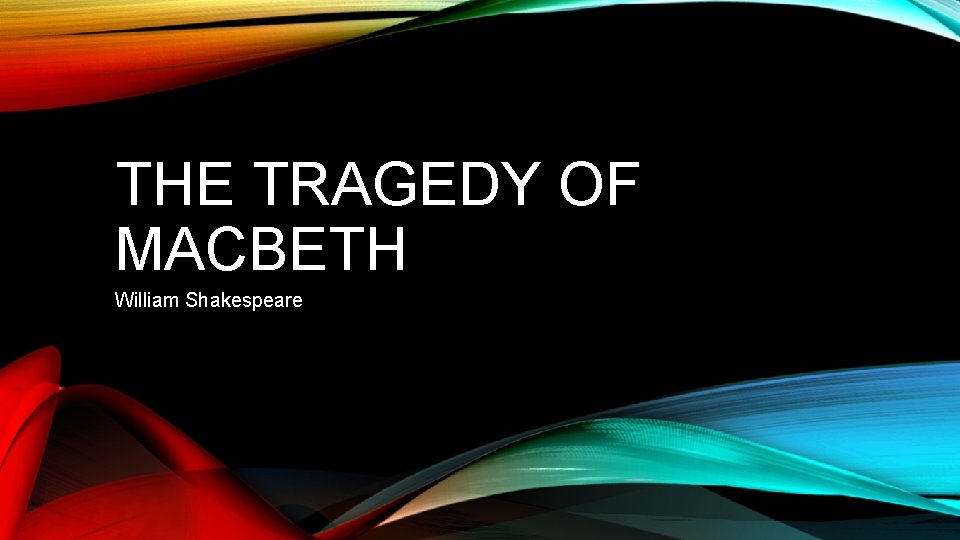 THE TRAGEDY OF MACBETH William Shakespeare MACBETH THE
