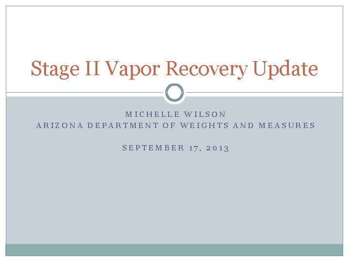 Stage II Vapor Recovery Update MICHELLE WILSON ARIZONA