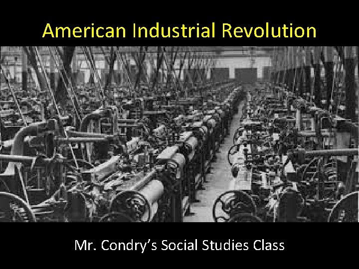 American Industrial Revolution Mr Condrys Social Studies Class