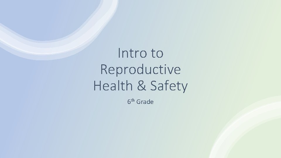 Intro to Reproductive Health Safety 6 th Grade