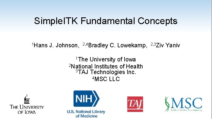 Simple ITK Fundamental Concepts 1 Hans J Johnson
