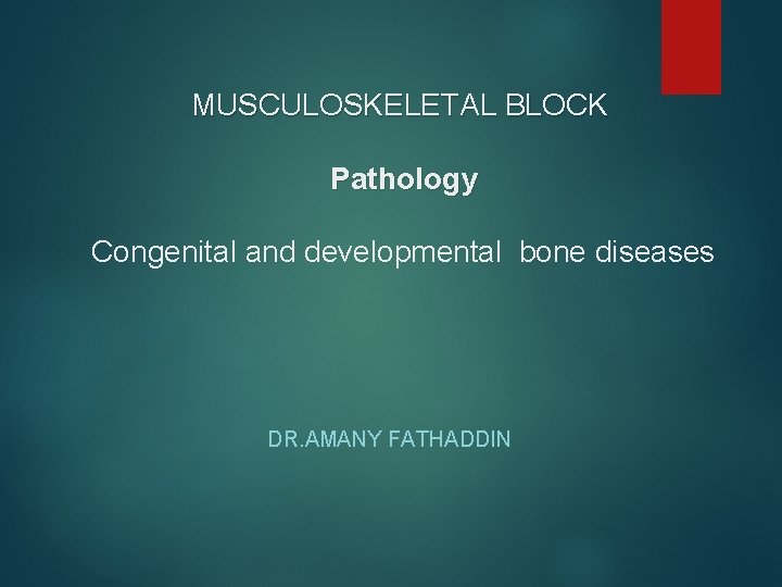 MUSCULOSKELETAL BLOCK Pathology Congenital and developmental bone diseases