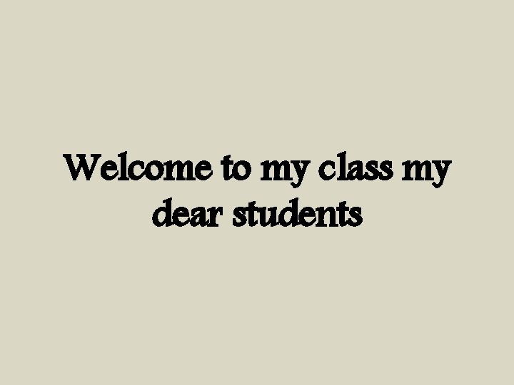 Welcome to my class my dear students Introduction