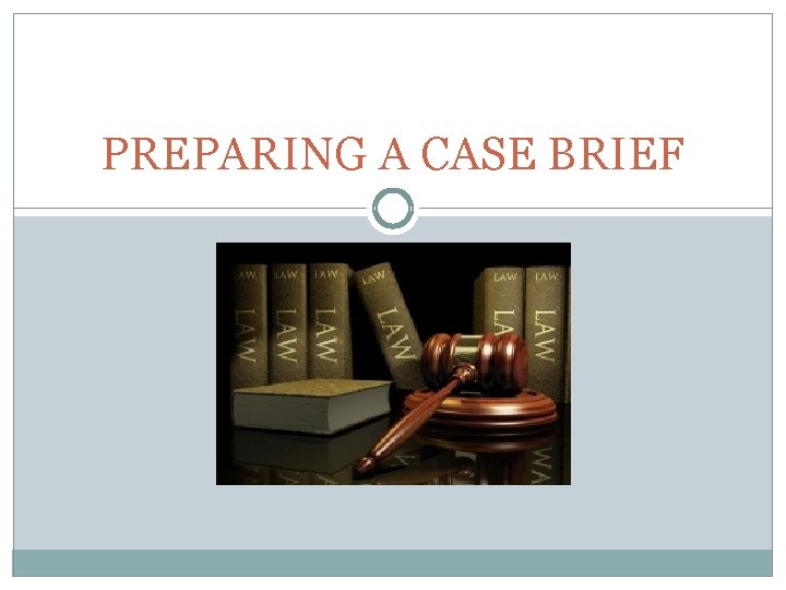 PREPARING A CASE BRIEF WHAT IS A BRIEF