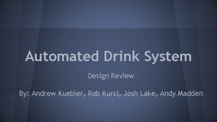 Automated Drink System Design Review By Andrew Kuebler