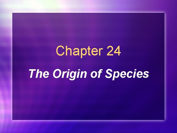 Chapter 24 The Origin of Species Speciation l