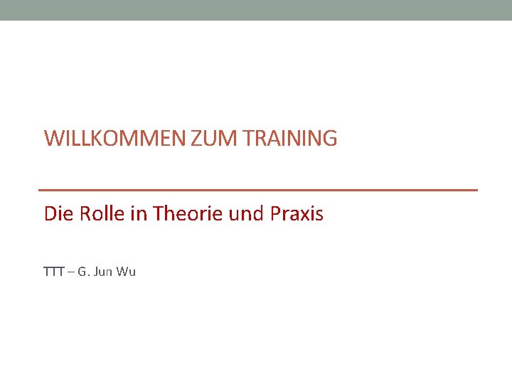 WILLKOMMEN ZUM TRAINING Die Rolle in Theorie und