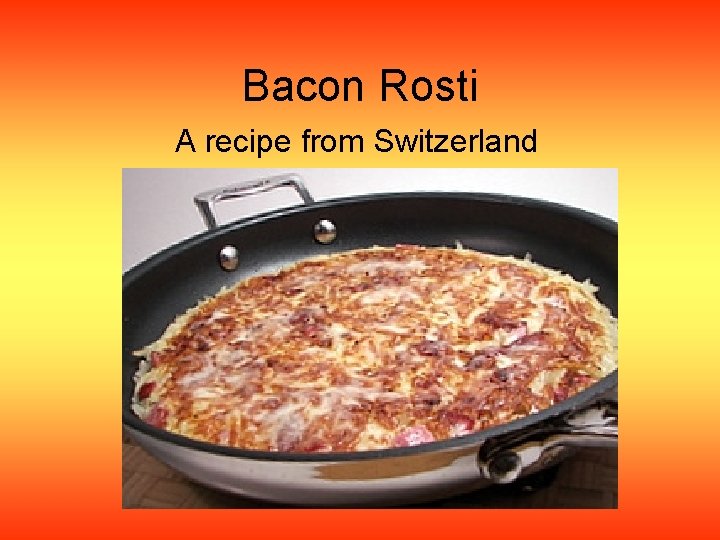 Bacon Rosti A recipe from Switzerland Ingredients Serves