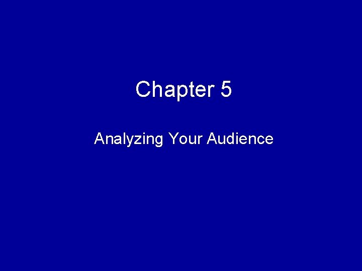 Chapter 5 Analyzing Your Audience Key ideas The