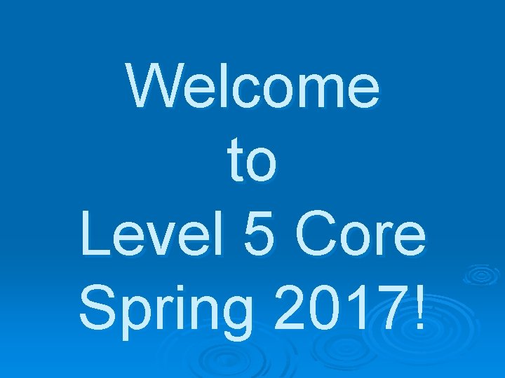 Welcome to Level 5 Core Spring 2017 Professor