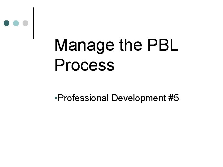 Manage the PBL Process Professional Development 5 Keep