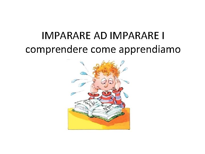 IMPARARE AD IMPARARE I comprendere come apprendiamo UN