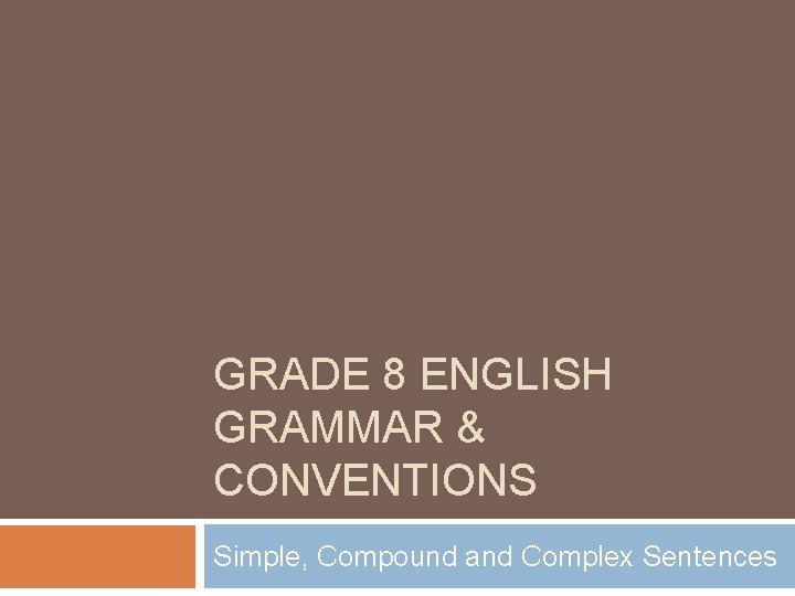 GRADE 8 ENGLISH GRAMMAR CONVENTIONS Simple Compound and
