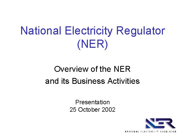 National Electricity Regulator NER Overview of the NER