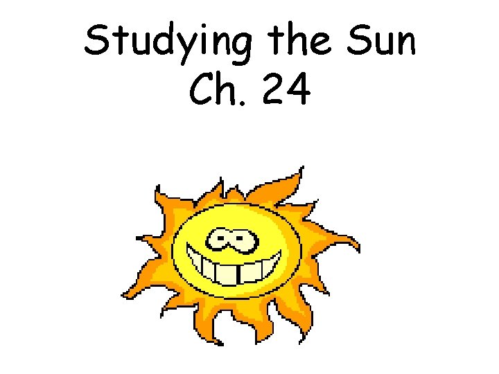 Studying the Sun Ch 24 The Study of