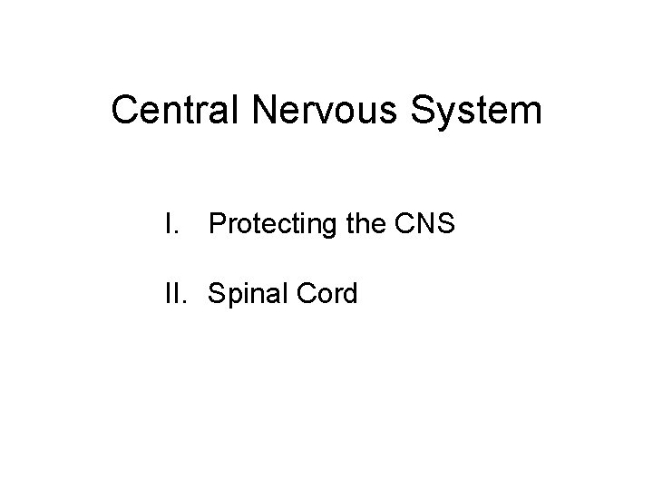 Central Nervous System I Protecting the CNS II