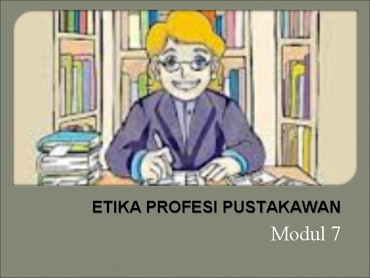 ETIKA PROFESI PUSTAKAWAN Modul 7 Pengertian Etika BEBERAPA