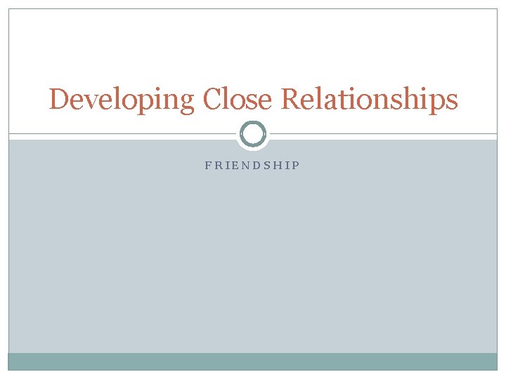 Developing Close Relationships FRIENDSHIP A friend Often knows