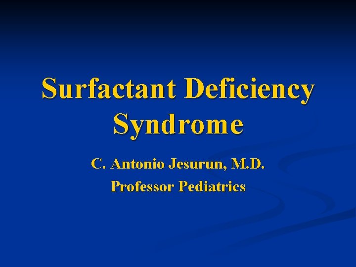 Surfactant Deficiency Syndrome C Antonio Jesurun M D