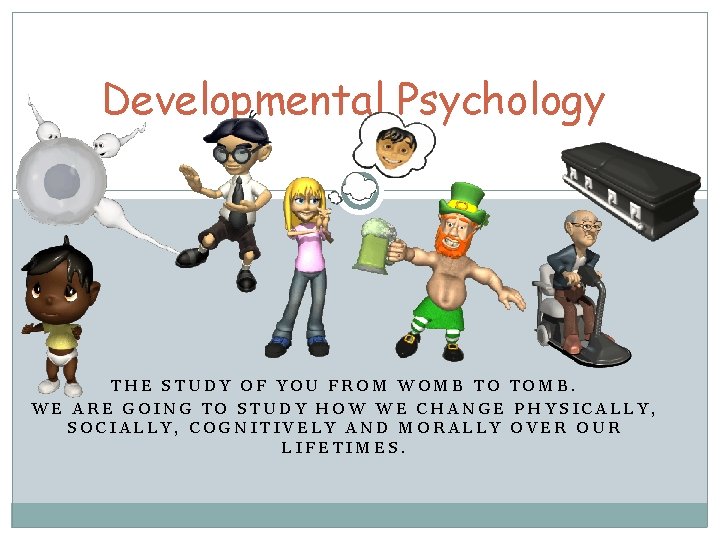 Developmental Psychology THE STUDY OF YOU FROM WOMB