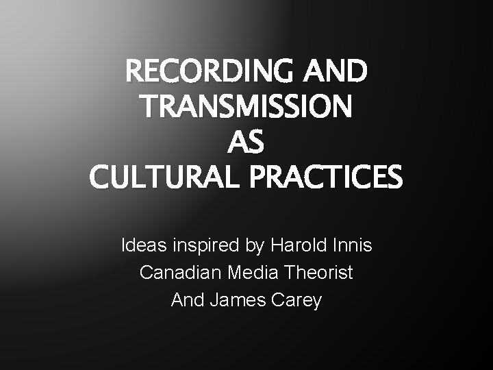 RECORDING AND TRANSMISSION AS CULTURAL PRACTICES Ideas inspired