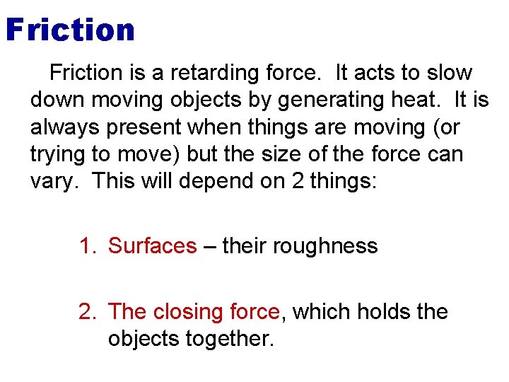 Friction Friction is a retarding force It acts