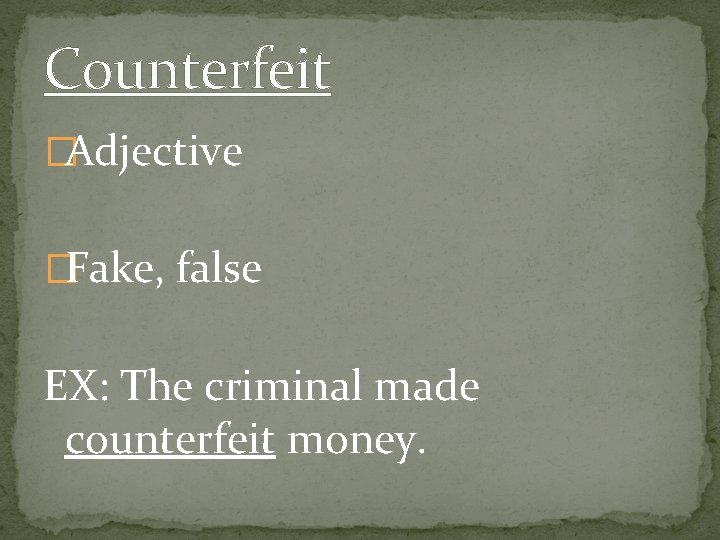 Counterfeit Adjective Fake false EX The criminal made