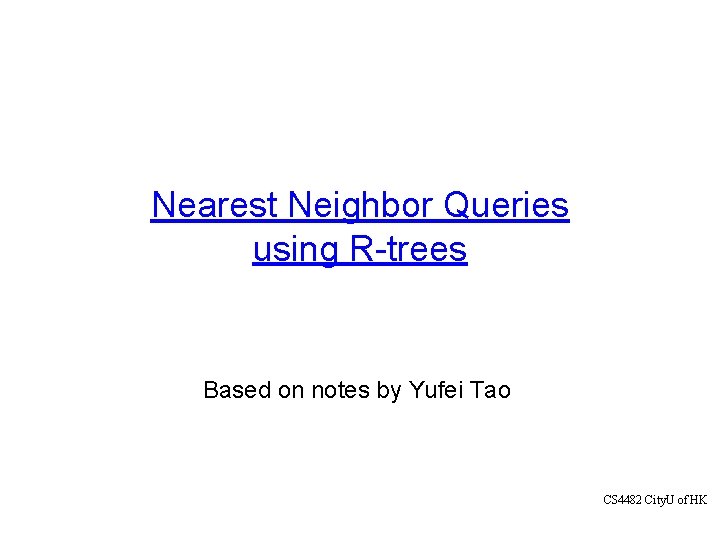 Nearest Neighbor Queries using Rtrees Based on notes