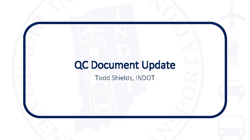 QC Document Update Todd Shields INDOT Quality Assurance