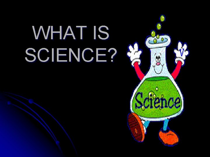WHAT IS SCIENCE What is the first thing